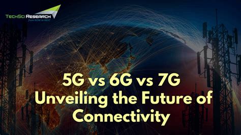 5g Vs 6g Vs 7g Unveiling The Future Of Connectivity