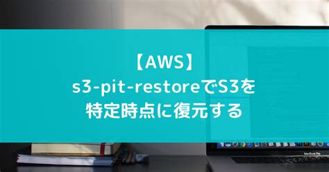 【aws】s3 Pit Restoreでs3を特定時点にまとめて復元する Suer Til