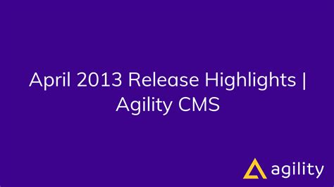 April 2013 Release Highlights Agility Cms