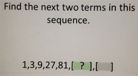 Solved Find The Next Two Terms In This Sequence 1 3 9 27 81