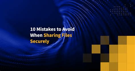 Mistakes To Avoid When Sharing Files Securely