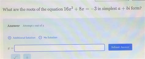 Solved What Are The Roots Of The Equation 16x 2 8x 3 In Simplest A Bi Form Answer Attempt 1
