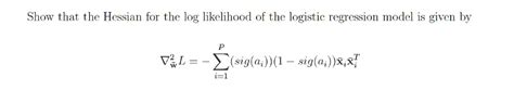Solved Show That The Hessian For The Log Likelihood Of The Logistic