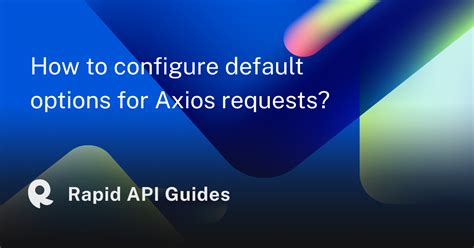 How To Configure Default Options For Axios Requests