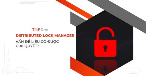 Distributed Lock Manager Vấn đề Liệu Có được Giải Quyết