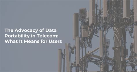 The Advocacy Of Data Portability In Telecom What It Means For Users