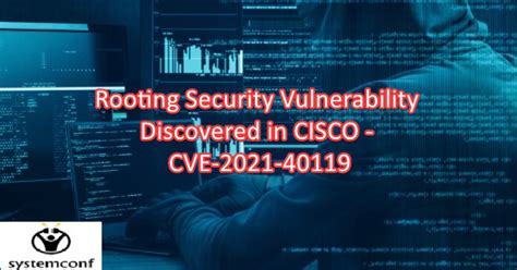 rooting security vulnerability discovered in cisco cve 2021 40119