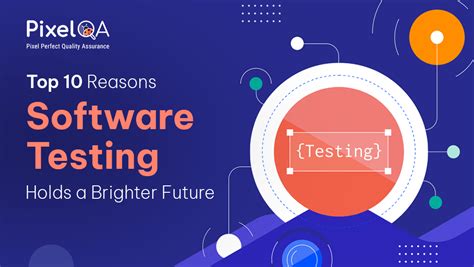 Top 10 Reasons Software Testing Holds A Brighter Future