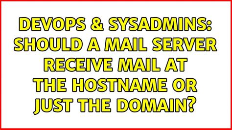 Devops And Sysadmins Should A Mail Server Receive Mail At The Hostname Or Just The Domain Youtube