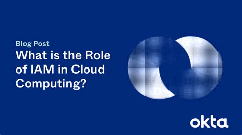 What Is The Role Of Iam In Cloud Computing Okta Uk