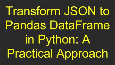 Transform Json To Pandas Dataframe In Python A Practical Approach Youtube