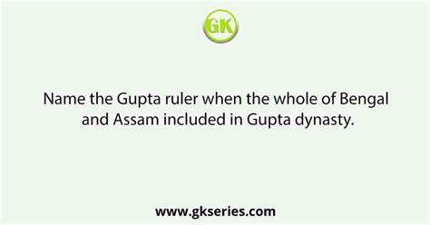 Name The Gupta Ruler When The Whole Of Bengal And Assam Included In Gupta Dynasty