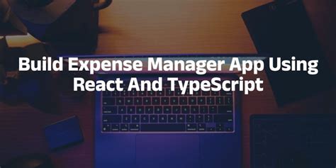 build expense manager app using react and typescript r devto