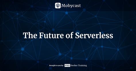 13 The Future Of Serverless Mobycast