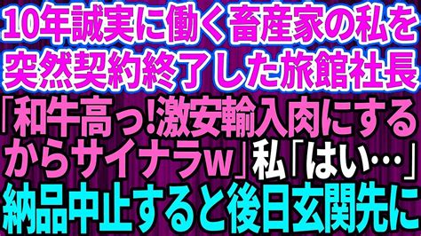 【スカッとする話】10年間誠実に働いてきた畜産家の私に突然契約終了を告げた旅館社長「和牛高すぎ！激安の輸入肉使うからサヨナラw」私「わかりまし