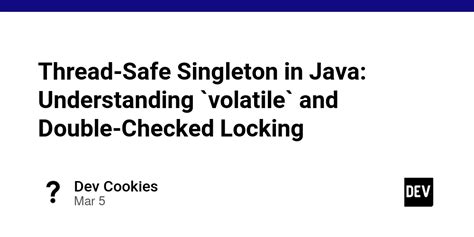 Thread Safe Singleton In Java Understanding `volatile` And Double