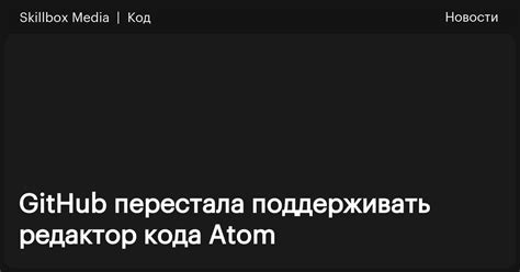Github перестала поддерживать редактор кода Atom Skillbox Media