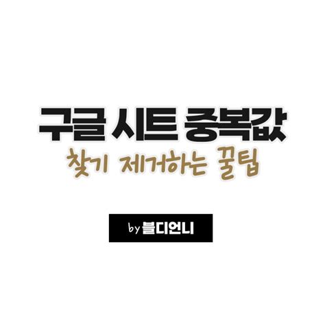 구글 스프레드시트 중복값 찾기 제거 꿀팁 네이버 블로그