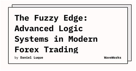 The Fuzzy Edge Advanced Logic Systems In Modern Forex Trading Waveworks
