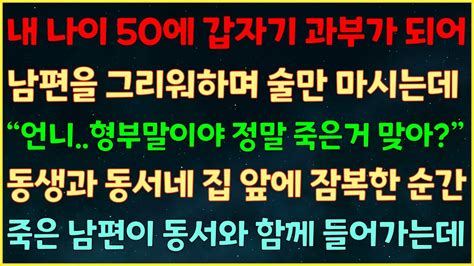 반전신청사연 내나이 50에 과부 되어 남편을 그리워하며 술만 마시자 형부 말이야 정말 죽은 거 맞아 동생과 동서네 집 앞에 잠복한 순간 죽은 남편이 동서와 함께
