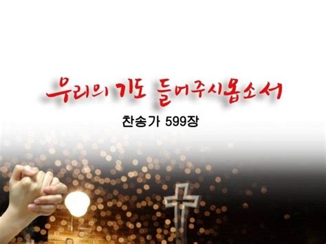 찬송가 599장 우리의 기도 들어주시옵소서 가사 악보 Ppt 반주 소프라노 엘토 테너 베이스 Nwc 네이버 블로그