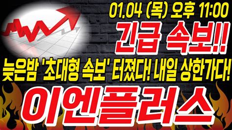 이엔플러스 긴급속보 🔥 1월 4일목 오후 1100 긴급 속보 늦은밤 초대형속보 터졌다 내일 상한가다 이엔플러스 이엔플러스주가 이엔플러스주가전망 14