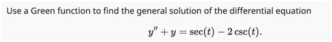 Solved Use A Green Function To Find The General Solution Of Chegg