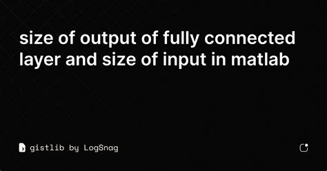 Gistlib Size Of Output Of Fully Connected Layer And Size Of Input In Matlab