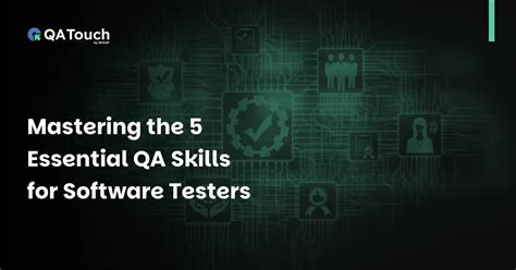Mastering The 5 Essential Qa Skills For Software Testers