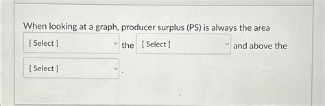 Solved When Looking At A Graph Producer Surplus PS Is Chegg Com