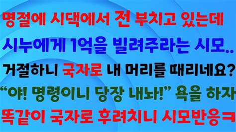 명절에 시댁에서 전부를 준비하고 있는데 시어머니가 시누에게 1억 원을 빌려달라고 합니다 거절하자 시어머니가 국자로 제 머리를 후려치네요 저도 똑같이 하자 시어머니의
