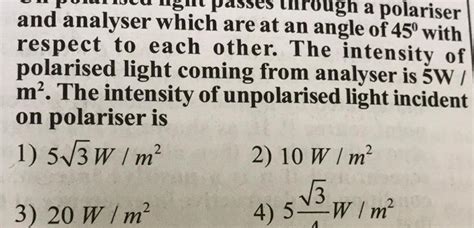 [answered] Through A Polariser And Analyser Which Are At An Angle Of 45 Kunduz