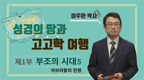 [성경의 땅과 고고학 여행] 제1부 부조의 시대 5강 “아브라함의 전쟁” Youtube