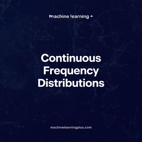 Continuous Frequency Distributions Understanding Continuous Frequency