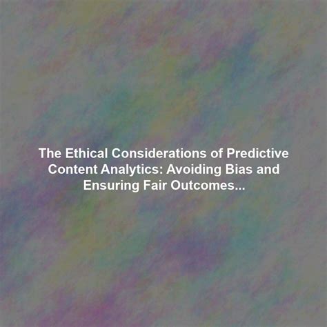 The Ethical Considerations Of Predictive Content Analytics Avoiding Bias