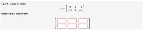 Solved 1 Point Reduce The Matrix A 3 2 1 3 8 To Reduced Chegg Com