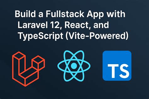 Build A Fullstack App With Laravel 12 React And Typescript Vite Powered