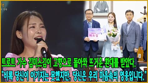 트로트 가수 김미스김이 고향으로 돌아와 뜨거운 환대를 받았다 비록 당신이 이기지는 못했지만 당신은 우리 마음속의 영웅입니다 미스김 Youtube
