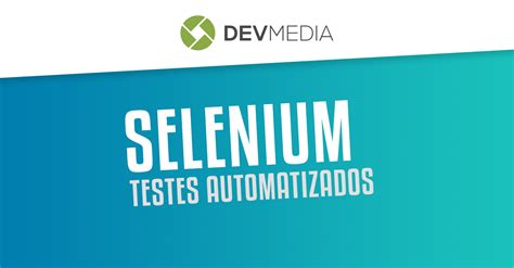 Testes Automatizados Com O Framework Selenium Devmedia