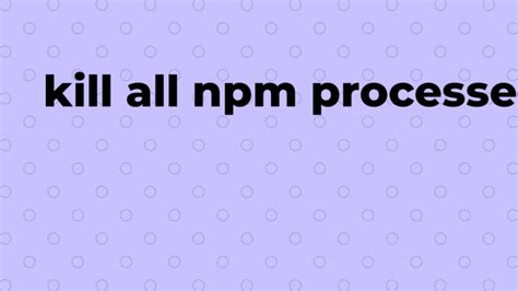 Solved Kill All Npm Processes In Npm Sourcetrail