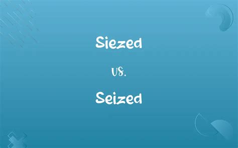 Siezed Vs Seized Decoding The Right Spelling