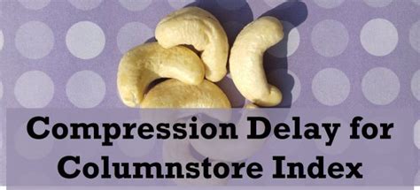 Sql Server Compression Delay For Columnstore Index Sql Authority