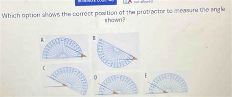 Solved Bookwork Code 4 Not Allowed Which Option Shows The Correct Position Of The Protractor