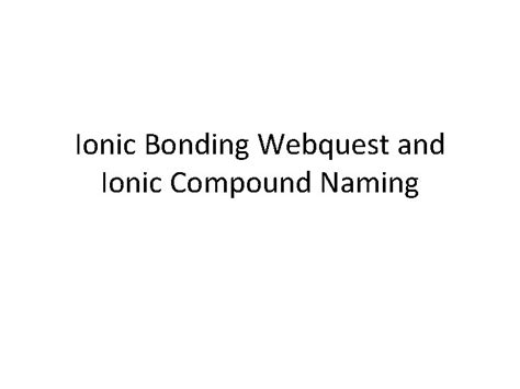 Ionic Bonding Webquest And Ionic Compound Naming Objectives