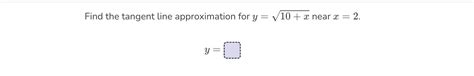 Solved Find The Tangent Line Approximation For Y 10 X Near