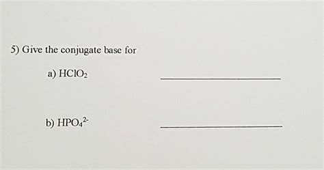 Solved Give The Conjugate Base For A Hclo2 B Hpo
