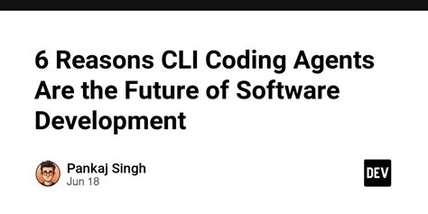 6 Reasons Cli Coding Agents Are The Future Of Software Development Dev Community