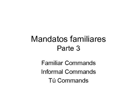 Mandatos Familiares Parte 3 Familiar Commands Informal Commands
