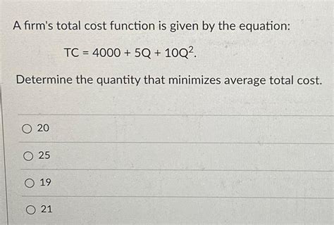 Solved A Firm S Total Cost Function Is Given By The Chegg