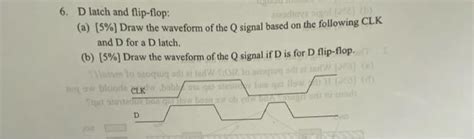 Solved 6 D Latch And Flip Flop A 5 Draw The Waveform Chegg Com